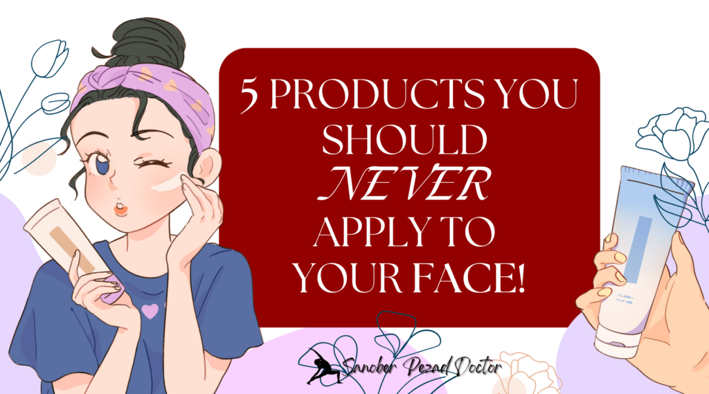 5 Products You Should NEVER Apply To Your Face! - sanoberpezaddoctor